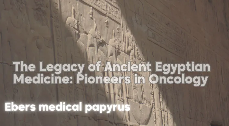 The Legacy of Ancient Egyptian Medicine: Pioneers in Oncology ...